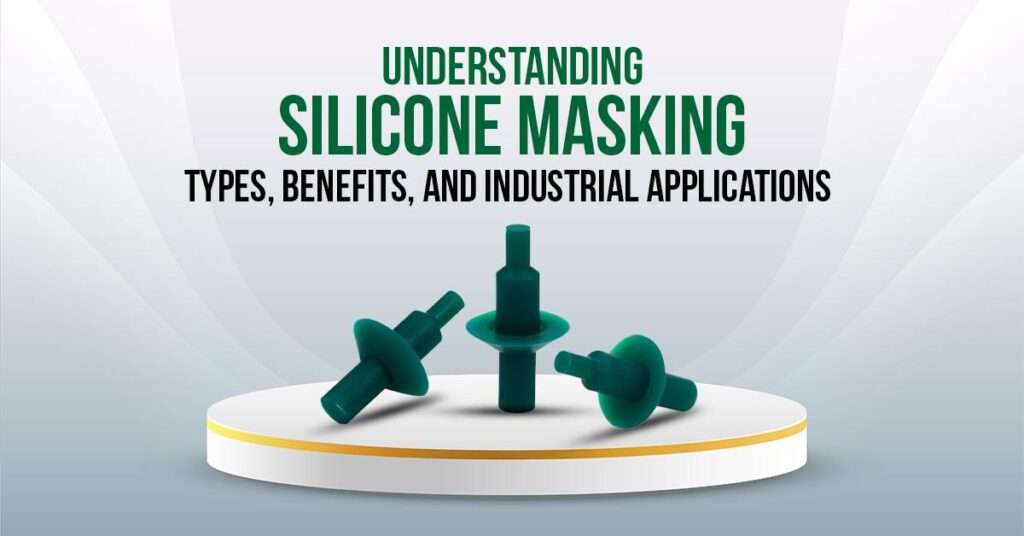 Understanding Silicone Masking: Types, Benefits, and Industrial ...