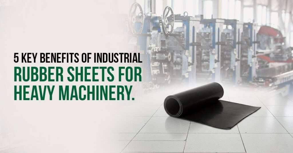 5 Key Benefits of Industrial Rubber Sheets for Heavy Machinery